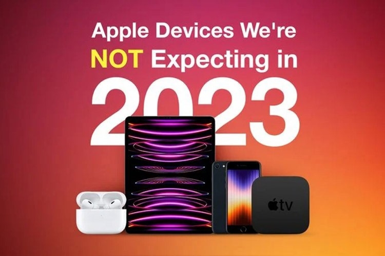 6 sản phẩm Apple khó có thể ra mắt trong năm 2023