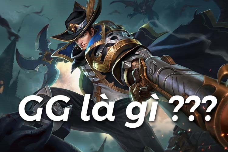 GG trong Liên Quân là gì? Tất tần tật thông tin cần biết về GG