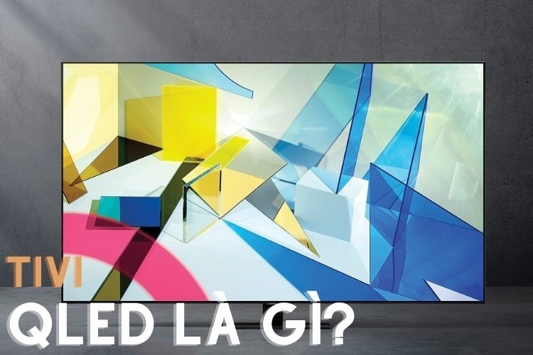 Tivi QLED là gì? Nên mua tivi OLED hay tivi QLED?
