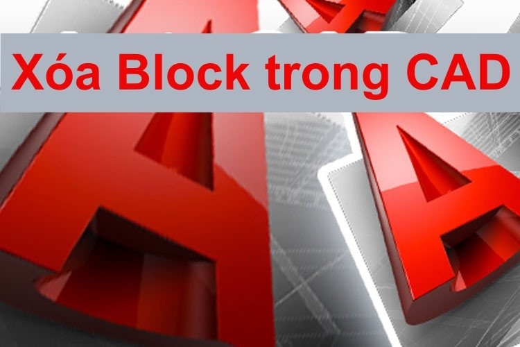 Hướng dẫn xóa Block trong CAD, làm nhẹ phần mềm nhanh chóng
