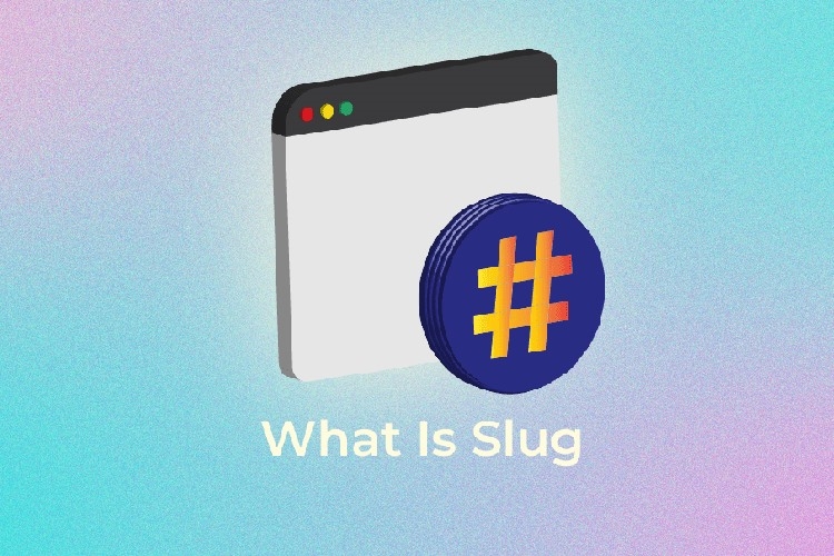 Slug là gì? 4 cách tối ưu slug nhanh và đơn giản nhất