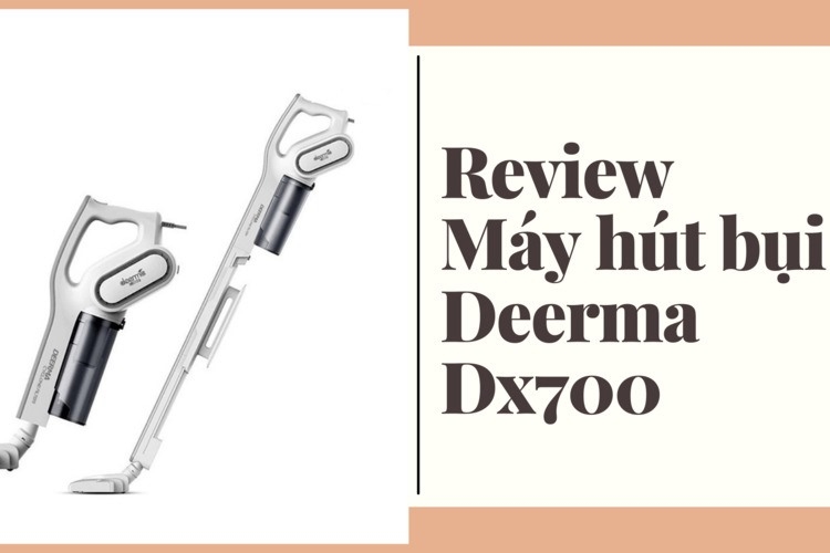 Review máy hút bụi Deerma DX700: Thiết kế tinh tế, hiệu suất cao