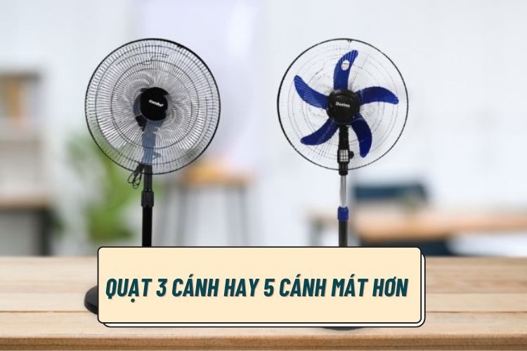 So sánh quạt 3 cánh và quạt 5 cánh: Quạt nào mát hơn?