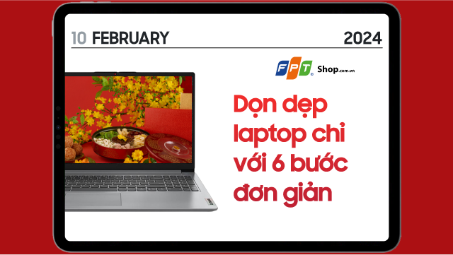 Dọn dẹp Laptop như mới chỉ với 6 bước đơn giản!
