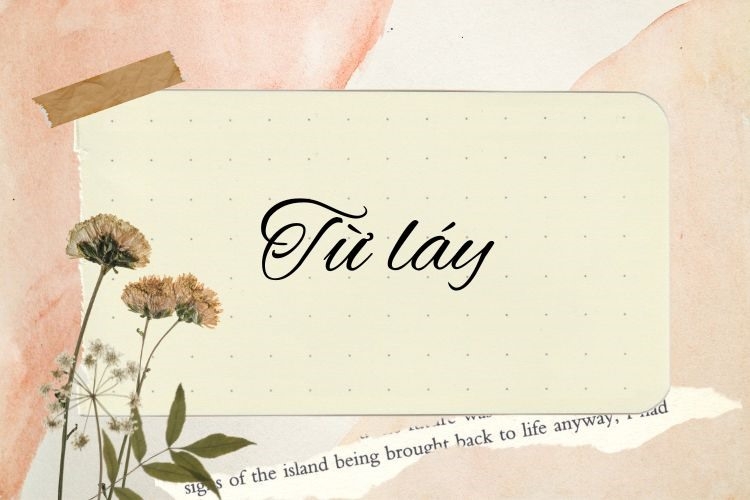 Từ láy là gì? Hướng dẫn sử dụng từ láy phù hợp với ngữ cảnh