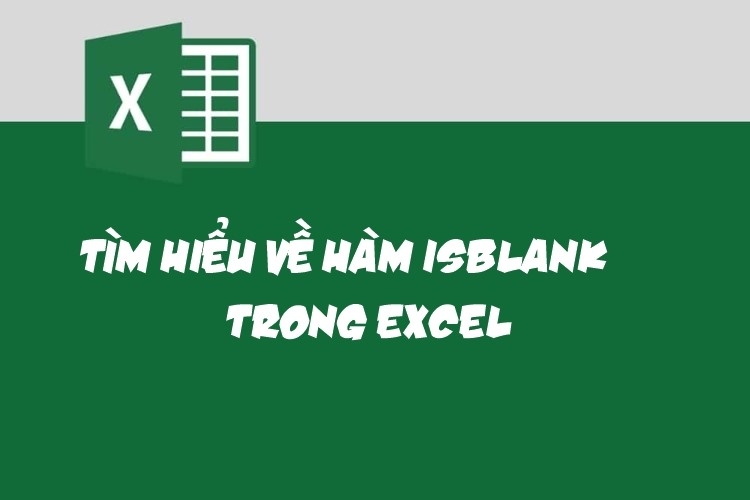 Hàm ISBLANK có tác dụng gì? Cách sử dụng hàm ISBLANK dễ hiểu