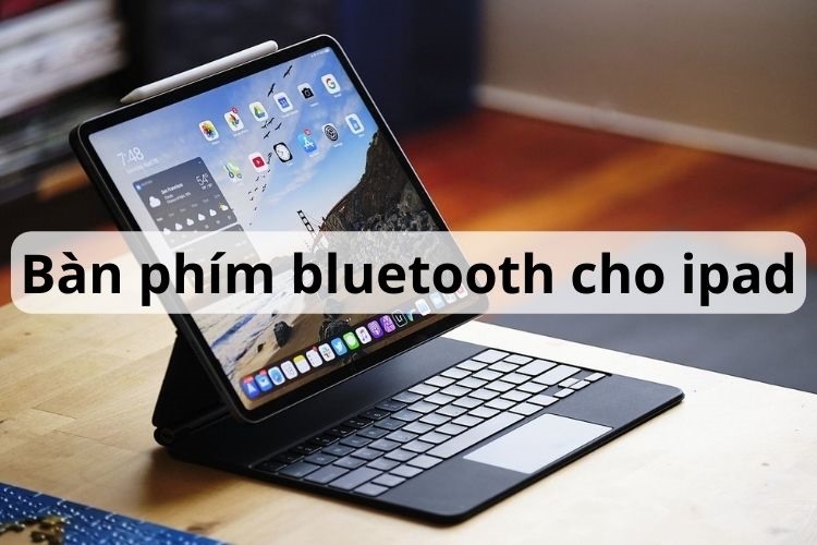 TOP 7 mẫu bàn phím bluetooth cho iPad tiện lợi, chất lượng