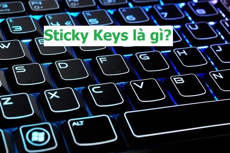Sticky Keys là gì? Hướng dẫn bật và tắt Sticky Keys dễ dàng