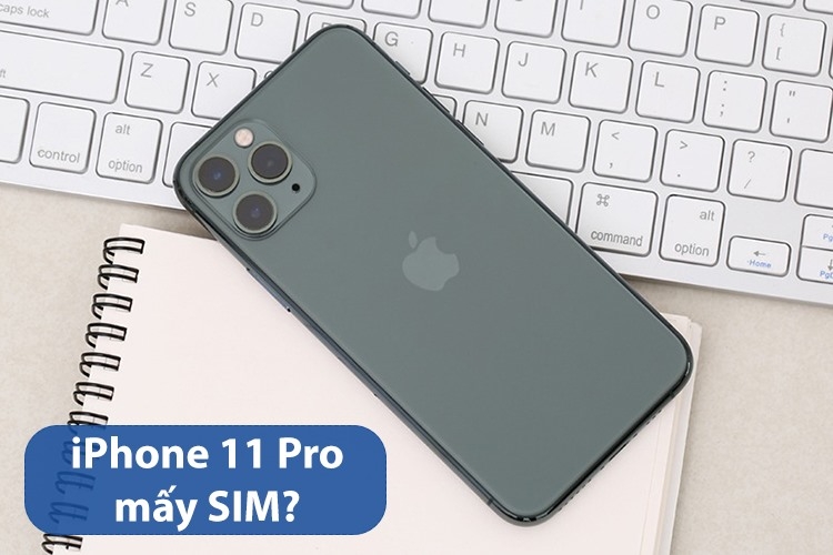 iPhone 11 Pro mấy SIM? Có thể lắp mấy SIM trên iPhone 11 Pro?
