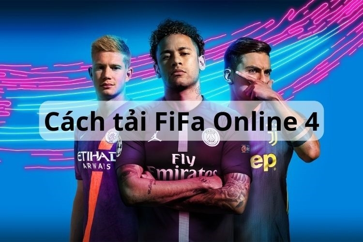 Mách bạn chi tiết về cách tải FiFa Online 4 (FO4) năm 2024