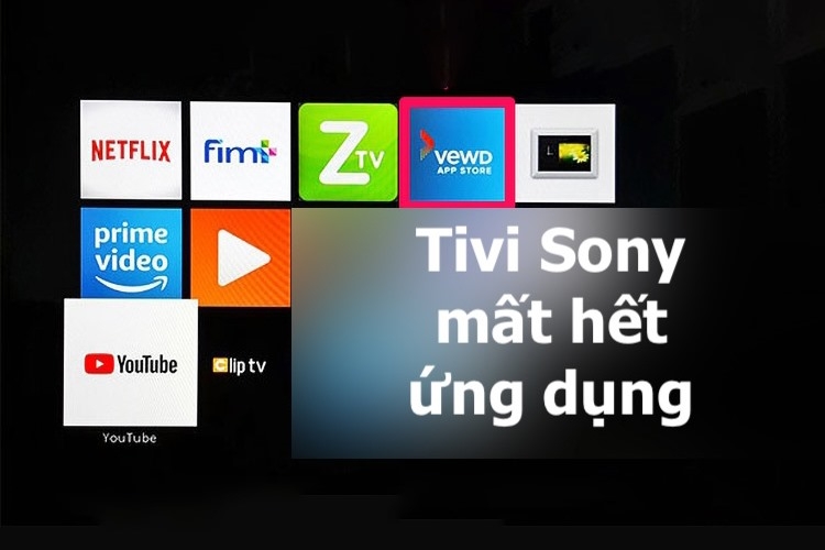 Tivi Sony mất hết ứng dụng: Nguyên nhân và cách khắc phục