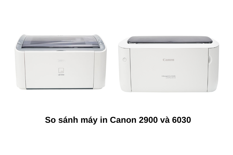 So sánh máy in Canon 2900 và 6030 - Nên chọn mua máy nào?