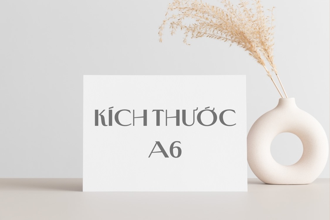 Kích thước A6 là bao nhiêu? Hướng dẫn chọn và in A6 trong Word