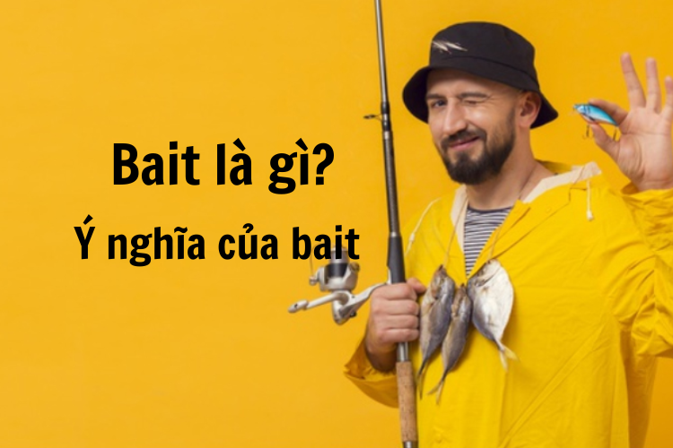 Bait là gì? Nguồn gốc của từ bait và ý nghĩa của từ này