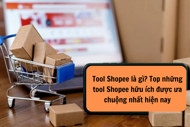 Tool Shopee là gì? Top những tool Shopee hữu ích được ưa chuộng