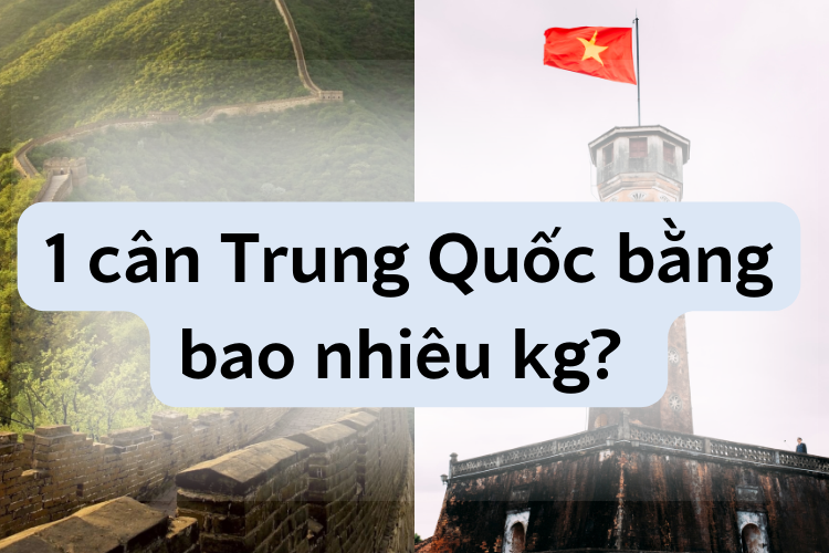 1 cân Trung Quốc bằng bao nhiêu kg? Cách quy đổi chính xác nhất