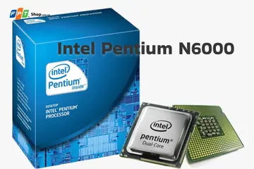 Intel Pentium N6000 là gì? Đánh giá bộ vi xử lý N6000
