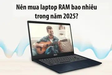 Nên mua laptop RAM bao nhiêu 2025? Top 5 máy RAM lớn giá tốt