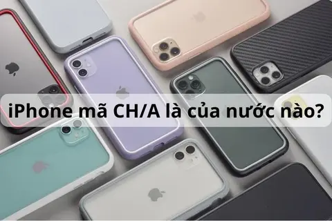 iPhone mã CH/A là của nước nào? Dùng có tốt không?