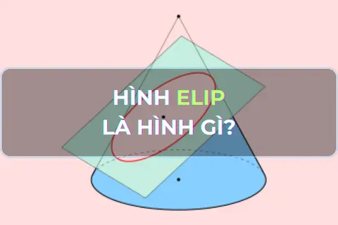 Hình elip là hình gì? Các đặc điểm, phương trình và công thức toán học ...