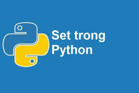 Set trong Python: Tối ưu chương trình, viết mã ngắn gọn hơn, nâng cao hiệu quả xử lý dữ liệu