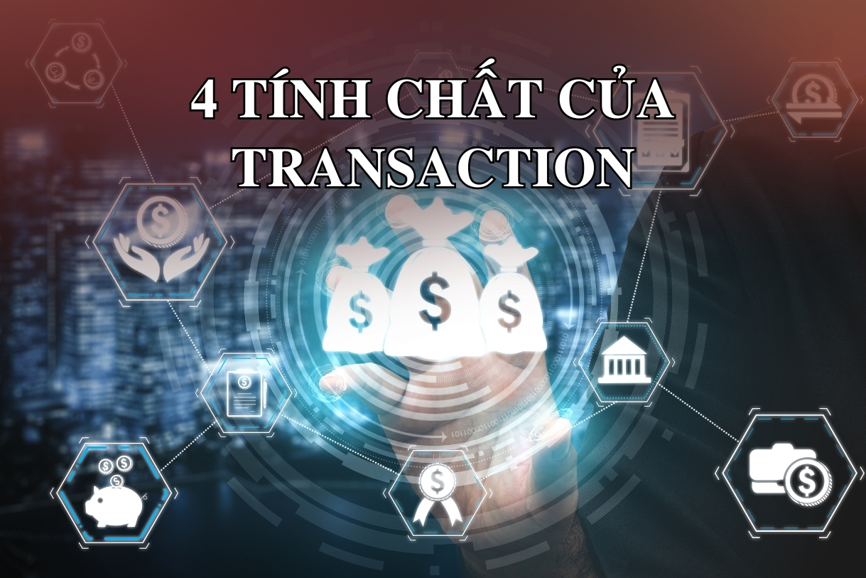 4 tính chất của Transaction: Bí quyết đảm bảo dữ liệu tuyệt đối