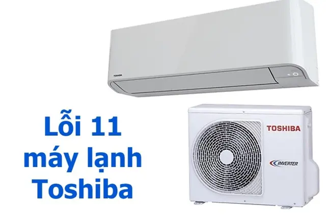 Lỗi 11 máy lạnh Toshiba là gì? Nguyên nhân và cách khắc phục
