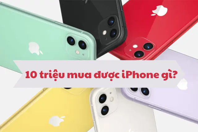 10 triệu mua được iPhone gì? Gợi ý iPhone dưới 10 triệu