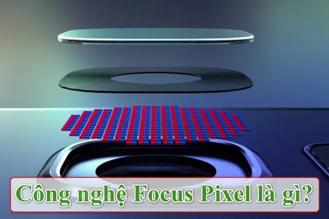 Tìm hiểu công nghệ Focus Pixel: Yếu tố tạo nên ảnh sắc nét vượt trội
