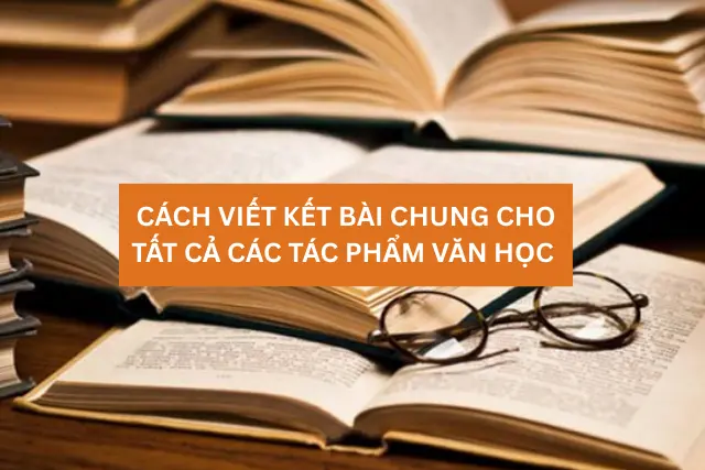 Kết bài chung cho tất cả tác phẩm văn học: Tham khảo mẫu hay để ghi ...