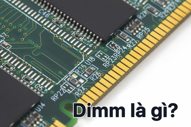 DIMM là gì? SIMM, DIMM có gì khác nhau và có bao nhiêu loại DIMM?