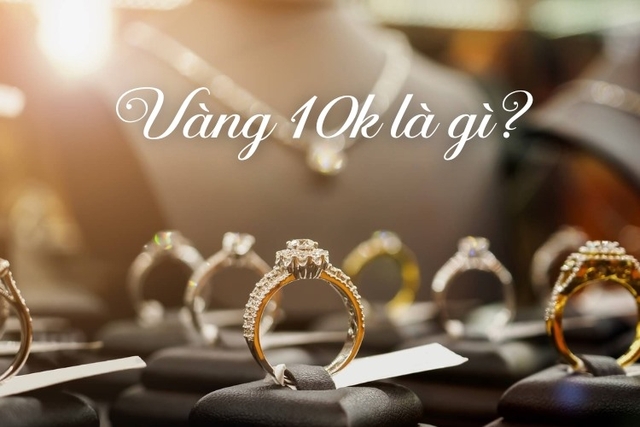 Vàng 10K là gì? Tìm hiểu xem có nên mua vàng 10K hay không?