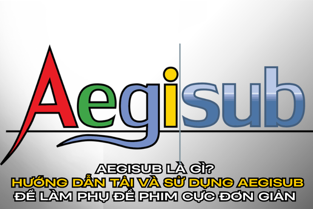 Hướng dẫn tải và sử dụng Aegisub để làm phụ đề phim cực đơn giản
