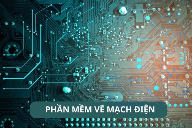 Tìm hiểu ngay 6 phần mềm vẽ mạch điện được dân chuyên khuyên dùng