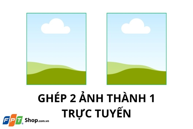 Cách ghép 2 ảnh thành 1 bằng công cụ online miễn phí, đơn giản