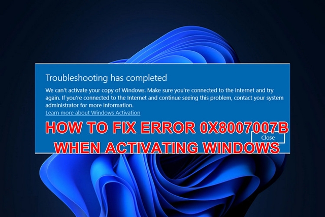 Lỗi kích hoạt Windows 0x8007007b: Hướng dẫn chi tiết cách khắc phục sự cố cực dễ