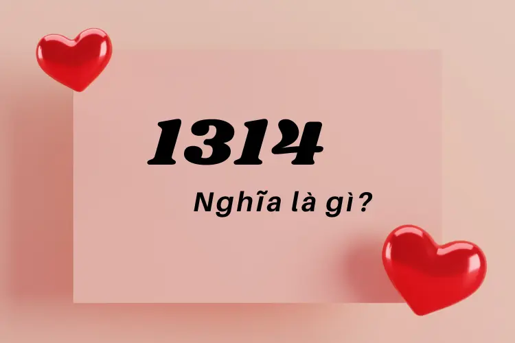 Số 1314 nghĩa là gì? Tại sao số 1314 phổ biến trong tình yêu?