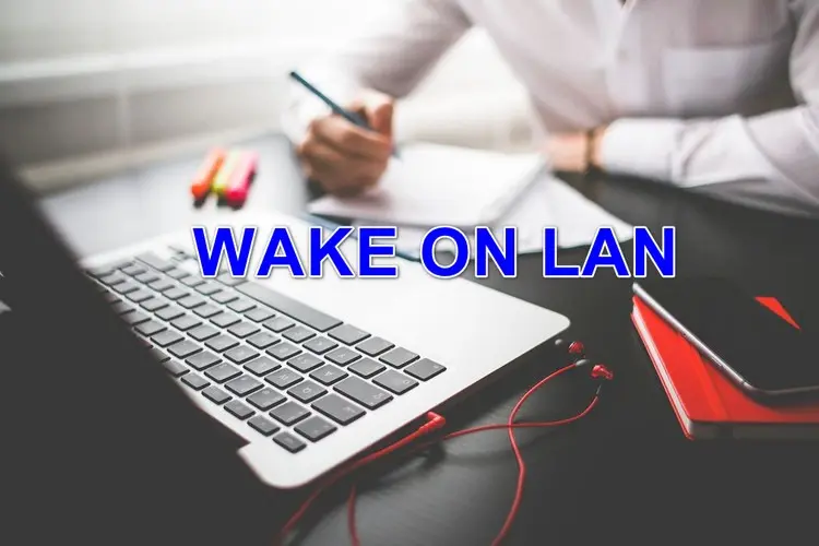 Wake on LAN là gì? Cách kích hoạt Wake on LAN trên máy tính