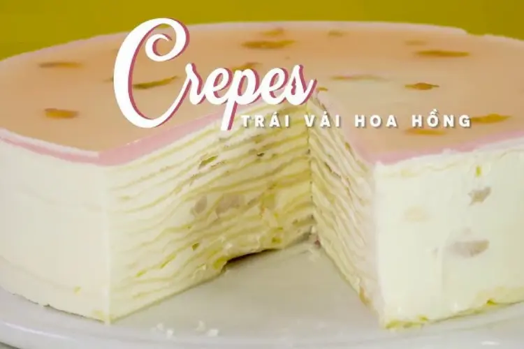 Công thức làm bánh crepe trái vải hoa hồng siêu ngon ngay tại nhà