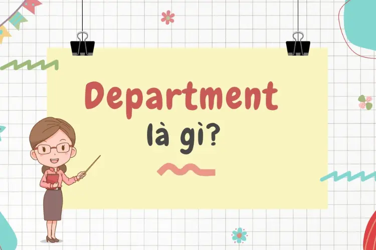 Department là gì? Ý nghĩa, cấu trúc và cách áp dụng trong giao tiếp