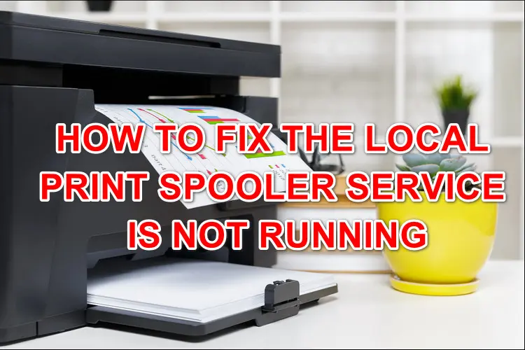 Sửa lỗi The local print spooler service is not running: Khắc phục ngay ...