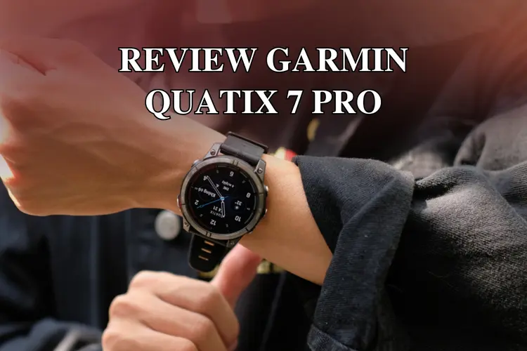 Review Garmin Quatix 7 Pro - Đánh giá chi tiết từ A - Z