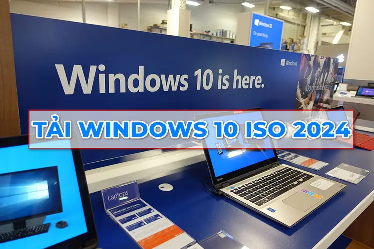 Hướng dẫn tải Win 10 ISO nhanh chóng và an toàn: Cập nhật năm 2024