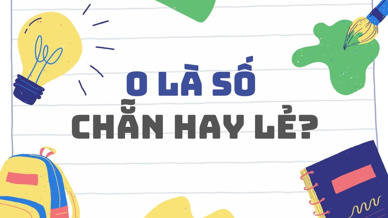 Giải đáp: Số 0 là số chẵn hay lẻ? Vai trò của số 0 trong Toán học