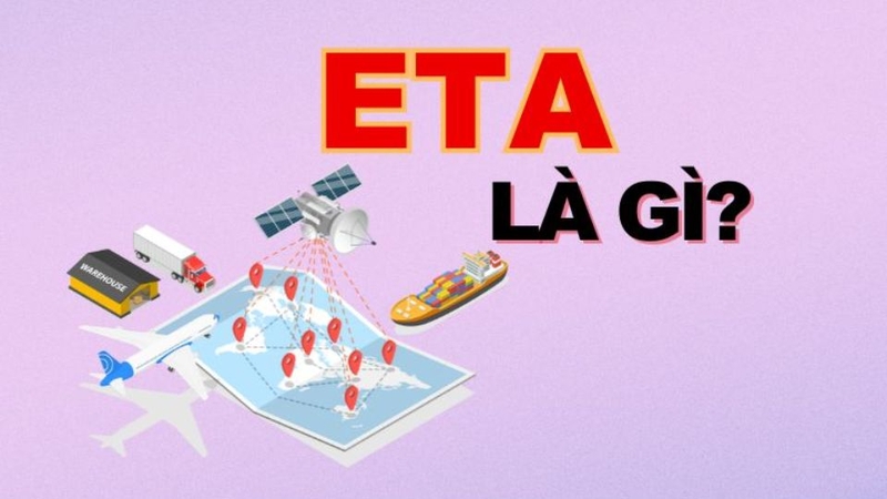 ETA là gì trong Logistics? ETA và ETD khác nhau ở điểm nào?