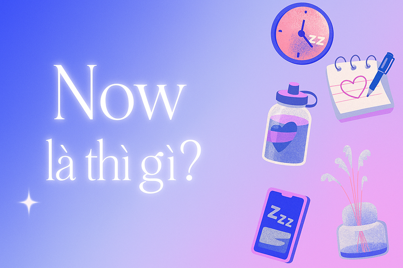 Now là thì gì? Tìm hiểu về vai trò và cách sử dụng now trong tiếng Anh ...