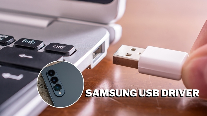 Samsung USB Driver là gì? Hướng dẫn cài đặt trên máy tính