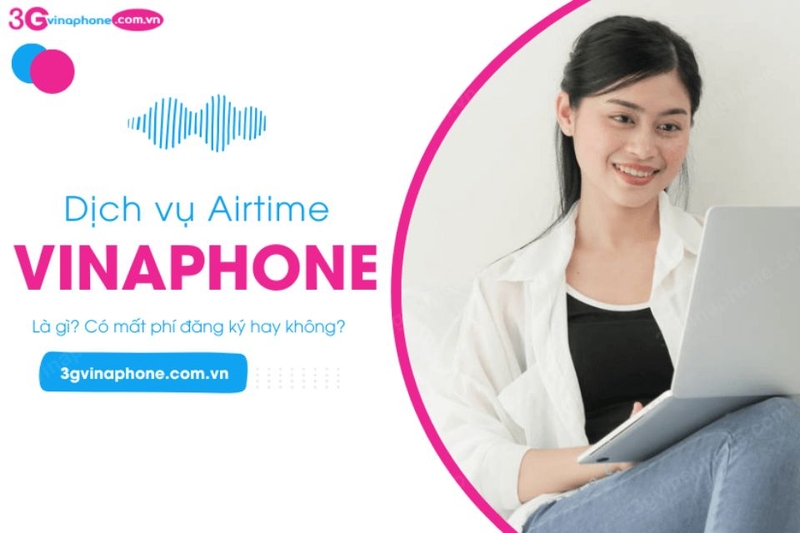 Airtime là gì? Điều kiện sử dụng dịch vụ Airtime VinaPhone