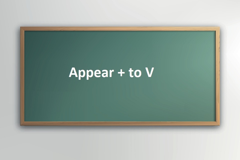 Cấu trúc “appear + to V hay V-ing” mới đúng ngữ pháp tiếng Anh?