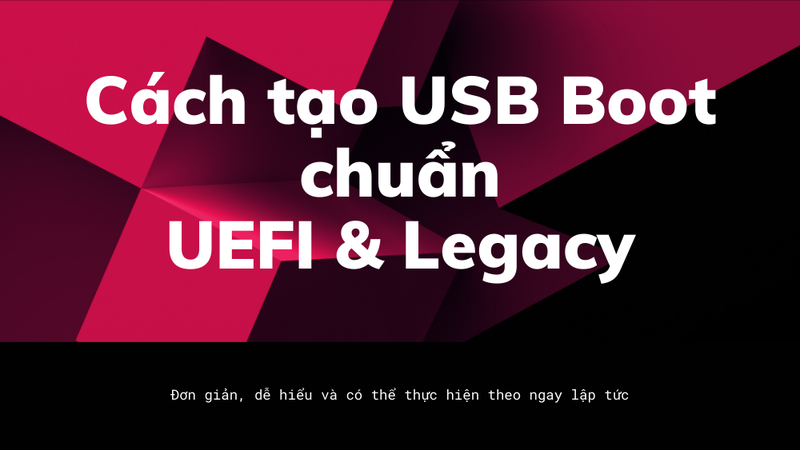 Hướng dẫn cách tạo USB cứu hộ chạy cả 2 chuẩn UEFI-Legacy